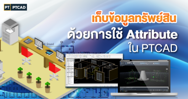 เก็บข้อมูลทรัพย์สิน ด้วยการใช้ Attribute ใน PTCAD – PTCAD